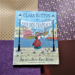 Amy de la Haye & Emily Sutton, Clara Button au Pays des Chapeaux ...